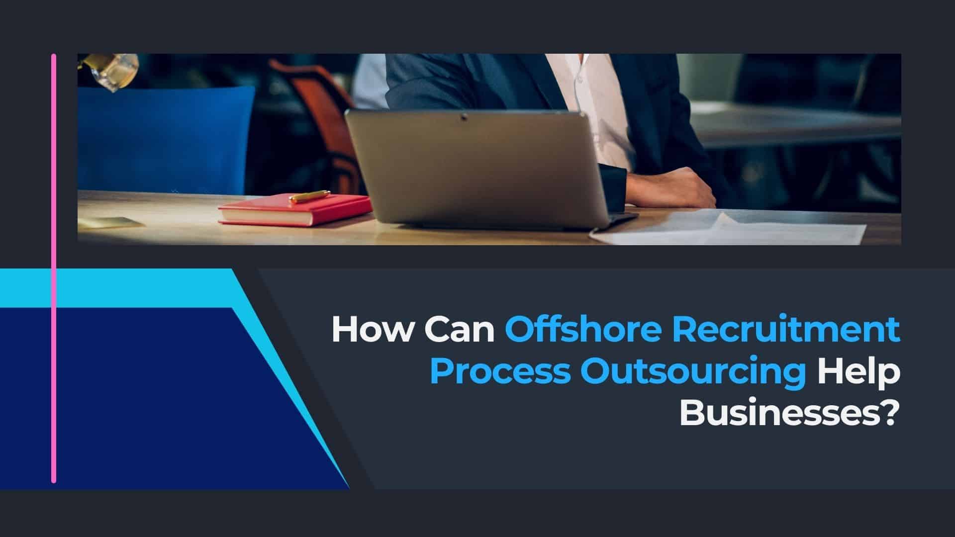 Outsource Process: How Offshore Recruitment Works
